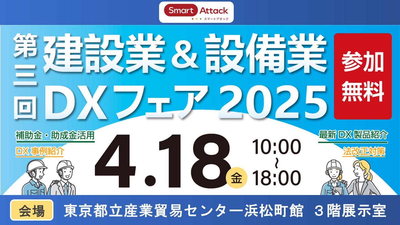 【建設業＆設備業DXフェア2025】に出展いたします | 現場報告アプリならSmart Attack[スマートアタック]