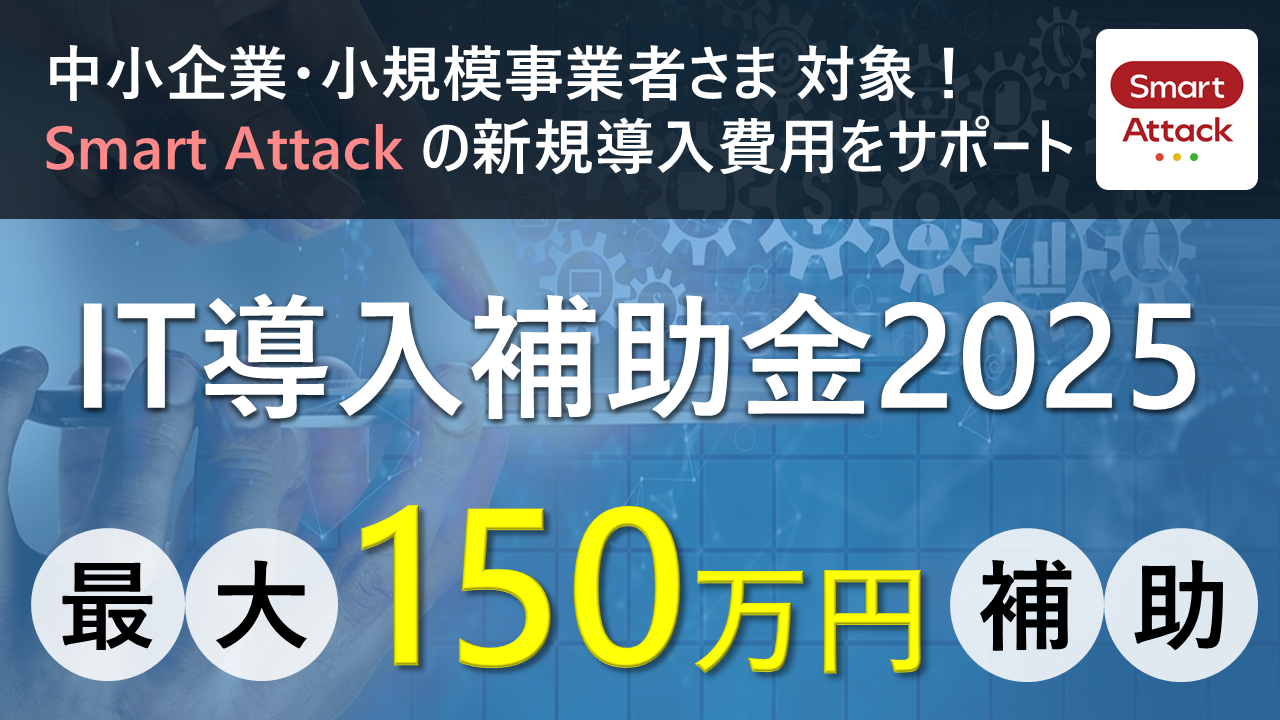 Smart Attackが「IT導入補助金2025」対象のITツールとして認定されました | 現場報告アプリならSmart Attack[スマートアタック]
